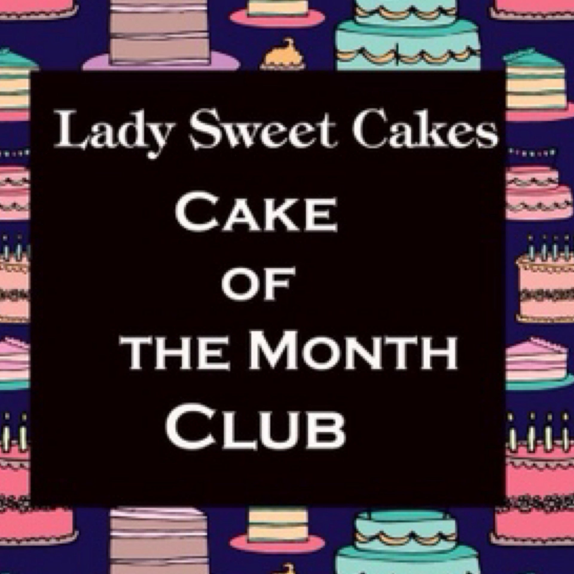 Cake of the Month Subscription | Lady Sweet Cakes